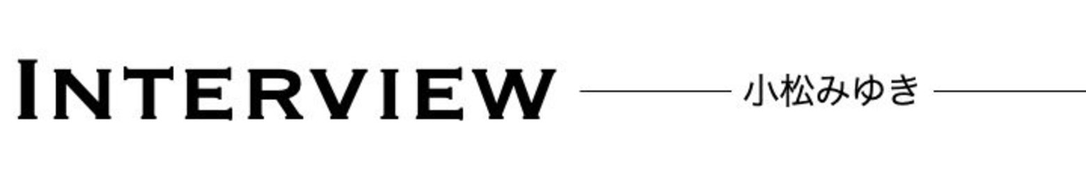 [Interview]小松みゆき｜CHANTO WEB